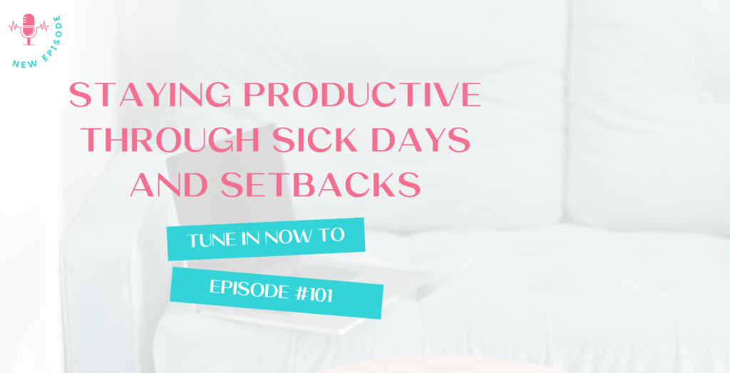 How to Stay Productive During Setbacks & Sick Days | 101