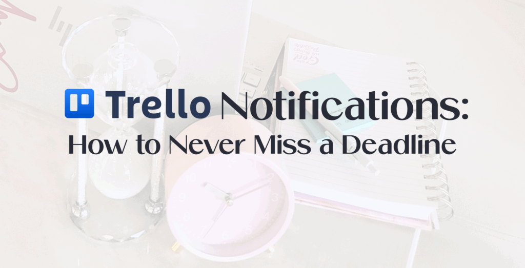 Trello Notifications: How to Never Miss a Deadline
